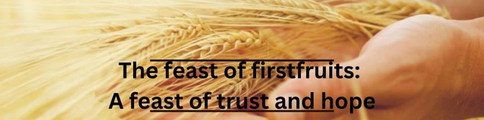 Bible Study 4: The Feast of Firstfruits - A Feast of Trust and Hope | Christian Library